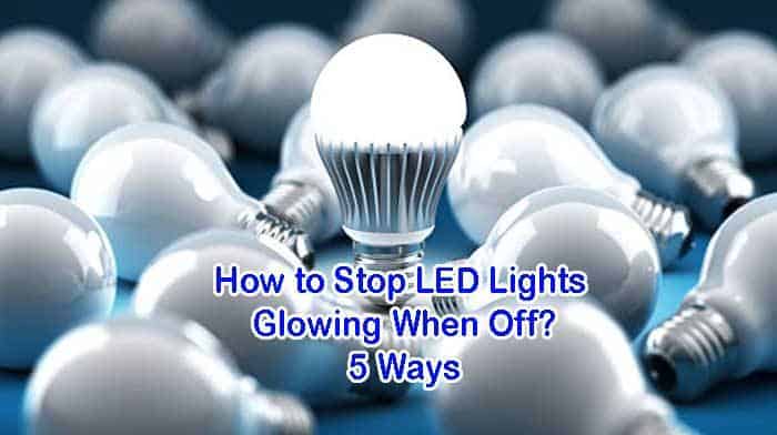 How to Stop LED Lights Glowing When Off? 5 Ways - Green Wind Solar